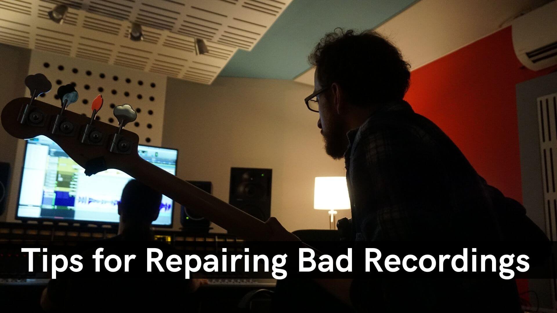 Tips for Repairing Bad Recordings